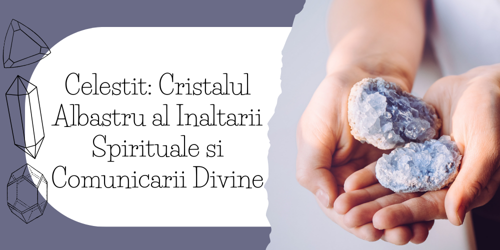 Celestit: Cristalul Albastru al Inaltarii Spirituale si Comunicarii Divine