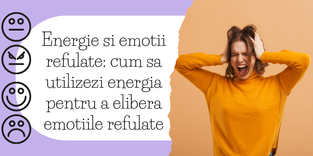 Energie si emotii refulate: cum sa utilizezi energia pentru a elibera ...
