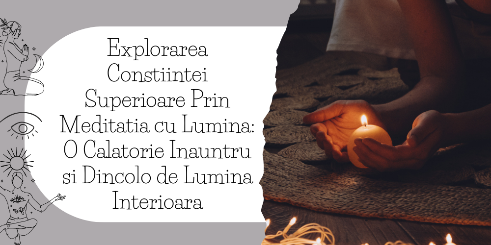 Explorarea Constiintei Superioare Prin Meditatia cu Lumina: O Calatorie ...