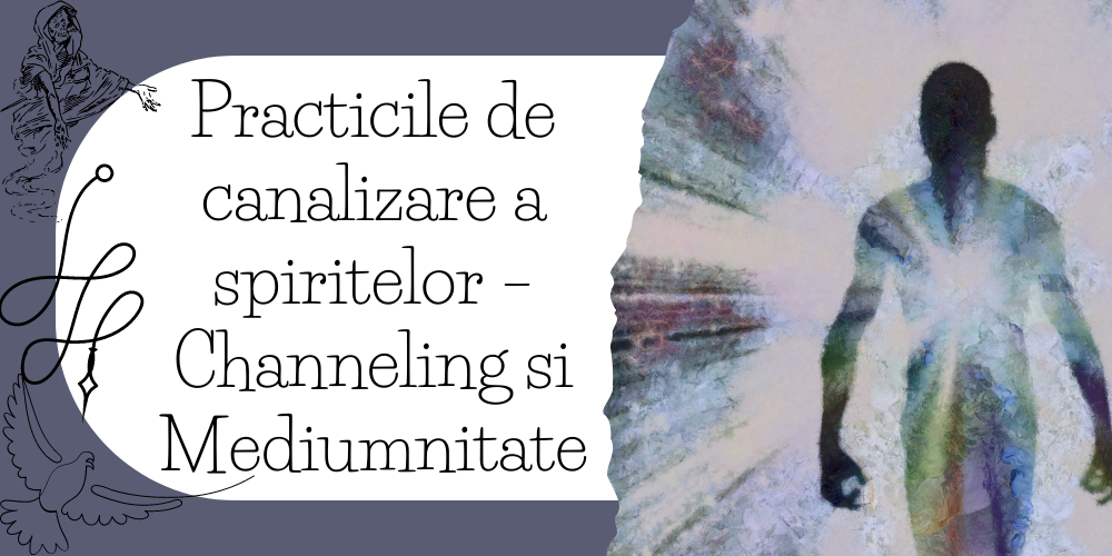 Practicile de canalizare a spiritelor – Channeling si Mediumnitate
