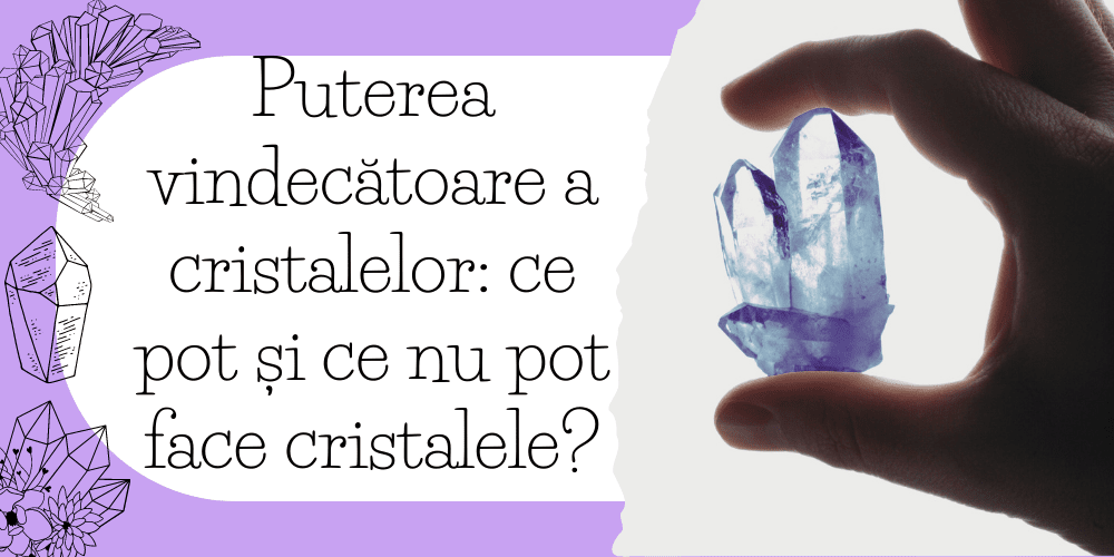 Puterea vindecatoare a cristalelor: ce pot si ce nu pot face cristalele