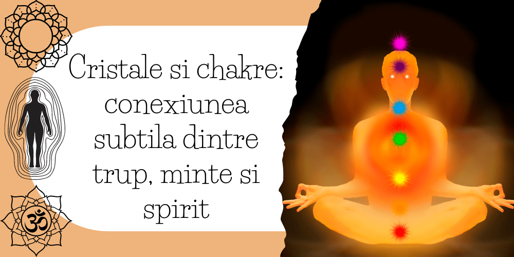 Cristale si chakre: conexiunea subtila dintre trup, minte si spirit