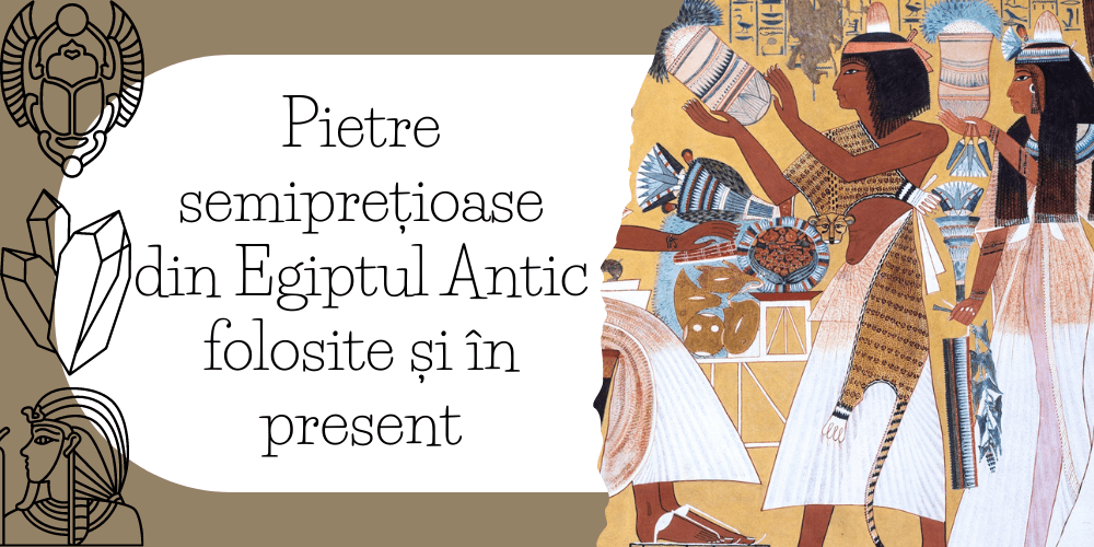 Pietre semiprețioase din Egiptul Antic folosite și în present