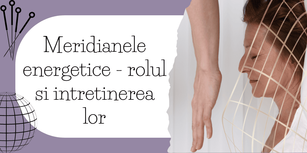 Meridianele energetice - rolul si intretinerea lor