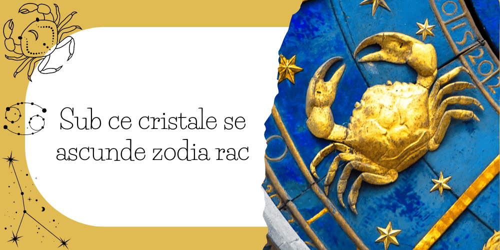 Sub ce cristale se ascunde zodia rac