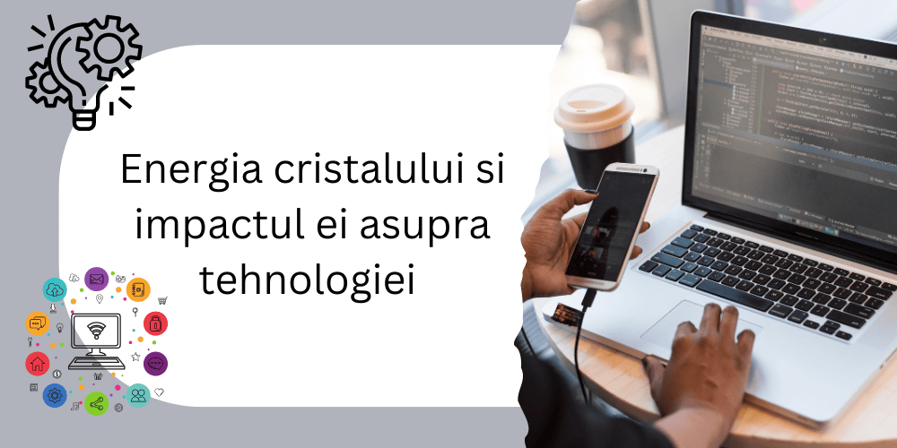 Energia cristalului si impactul ei asupra tehnologiei
