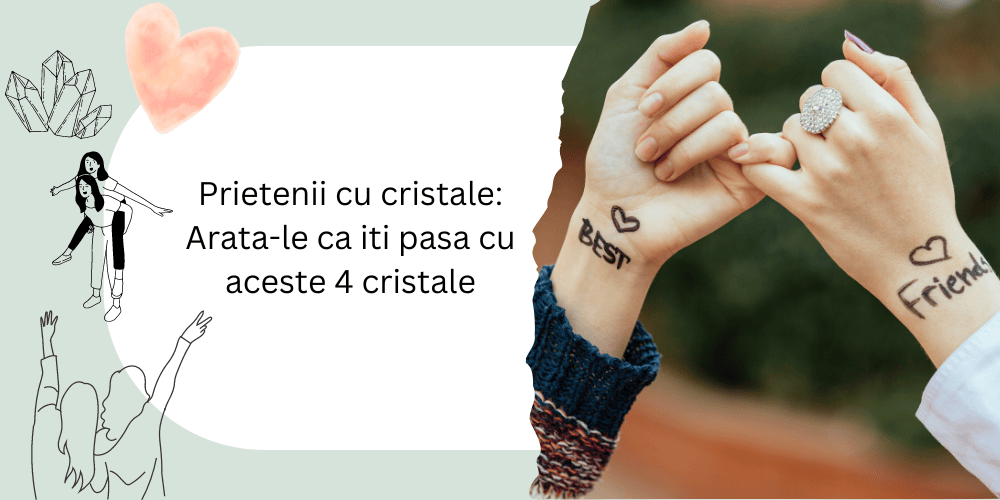 Prietenii cu cristale: Arata-le ca iti pasa cu aceste 4 cristale