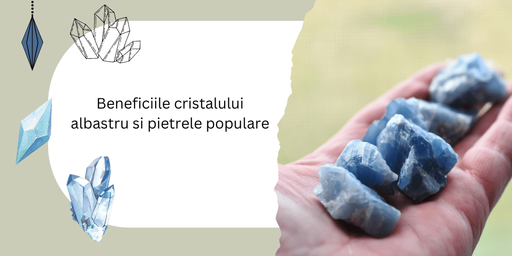 Beneficiile cristalului albastru si pietrele populare