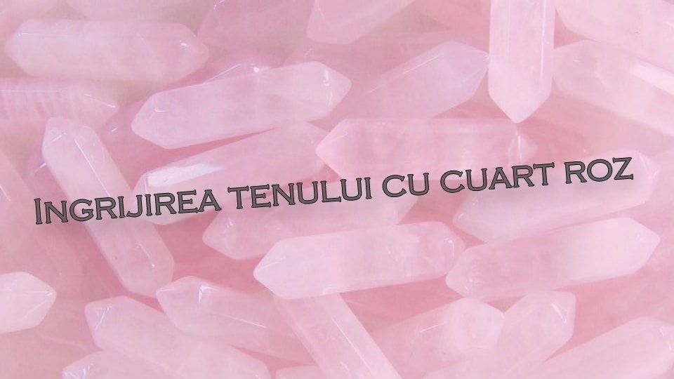 Cuarțul roz pentru piele