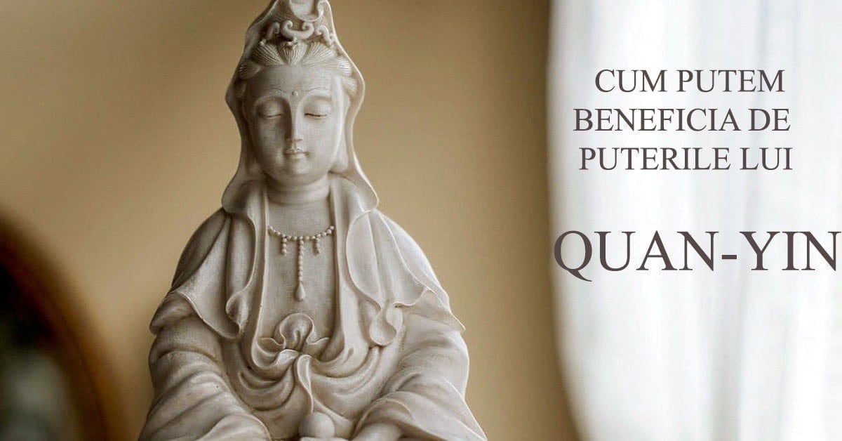 Cum putem beneficia de puterile lui Quan Yin
